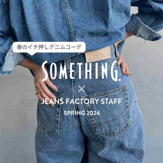 スタッフが着こなす！ SOMETHING 春のイチ押しデニムコーデ｜JEANS FACTORY（ジーンズファクトリー）公式サイト